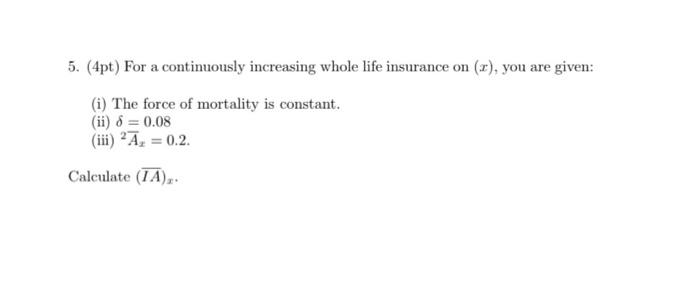 Solved 5. (4pt) For a continuously increasing whole life | Chegg.com Solved 5. (4pt) For a continuously increasing whole life | Chegg.com