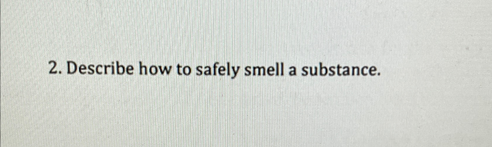 Solved Describe how to safely smell a substance. | Chegg.com
