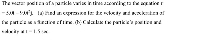 Solved The vector position of a particle varies in time | Chegg.com