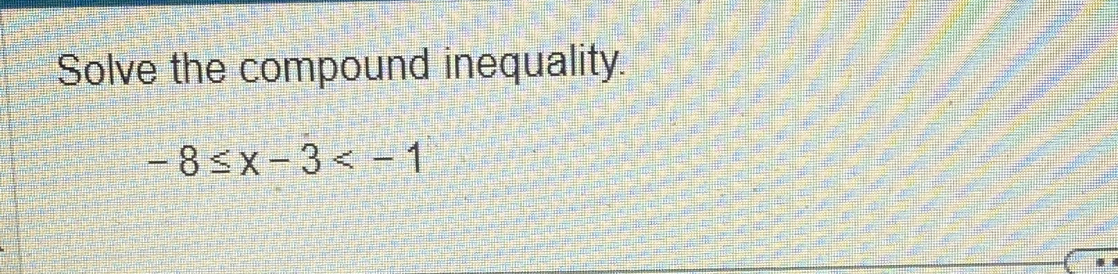 Solved Solve the compound inequality.-8≤x-3
