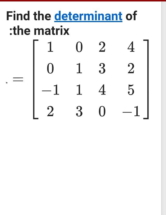 Solved Find the determinant of :the matrix 1 0 2 4 0 1 3 2 = | Chegg.com