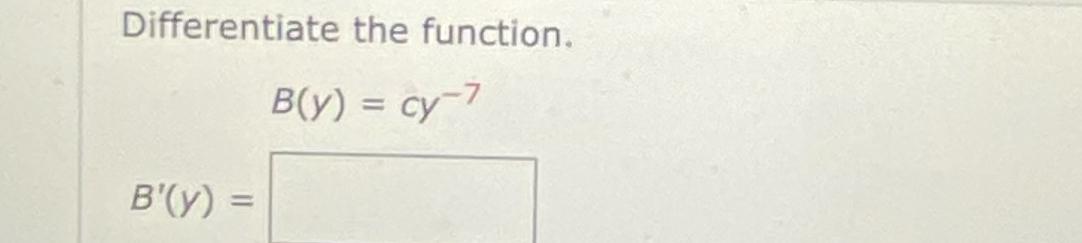Solved Differentiate the function.B(y)=cy-7B'(y)= | Chegg.com