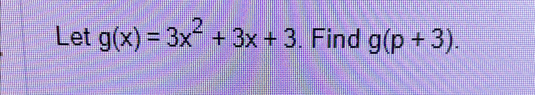 Solved Let g(x)=3x2+3x+3. ﻿Find g(p+3) | Chegg.com
