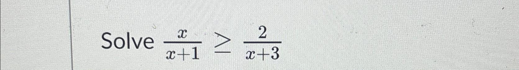 Solved Solve xx+1≥2x+3 | Chegg.com