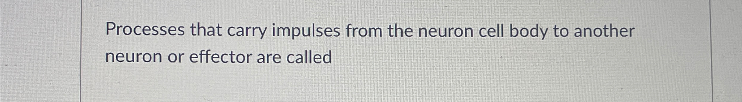 Solved Processes that carry impulses from the neuron cell | Chegg.com