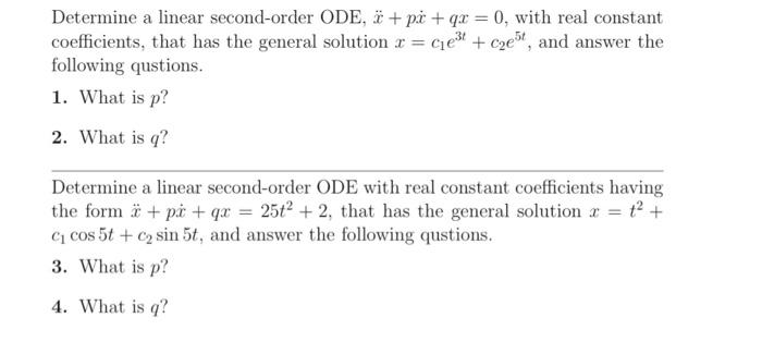 Solved Determine a linear second-order ODE, x¨+px˙+qx=0, | Chegg.com