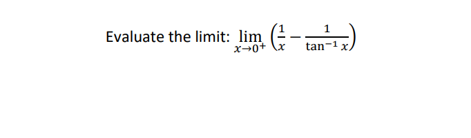 Solved Evaluate the limit: limx→0+(1x-1tan-1x) | Chegg.com