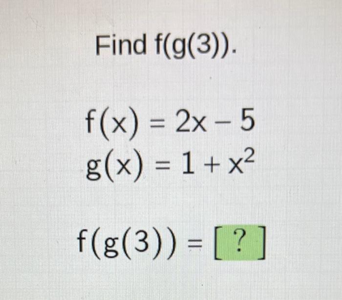 Solved Find f(g(3)) f(x)=2x−5g(x)=1+x2f(g(3))=[?] | Chegg.com