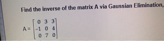 Solved Find the inverse of the matrix A via Gaussian | Chegg.com