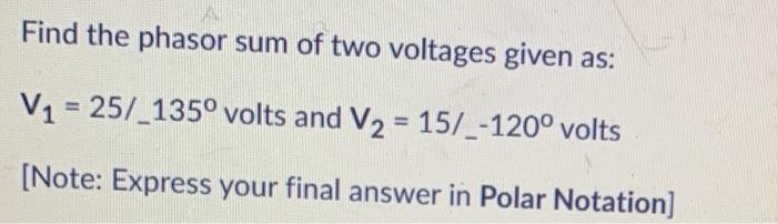 Solved Find the phasor sum of two voltages given as: V1 = | Chegg.com