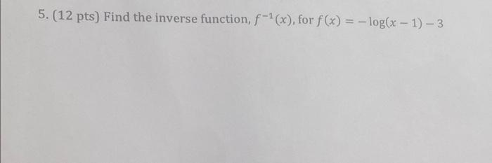 Solved 5. (12 pts) Find the inverse function, f−1(x), for | Chegg.com