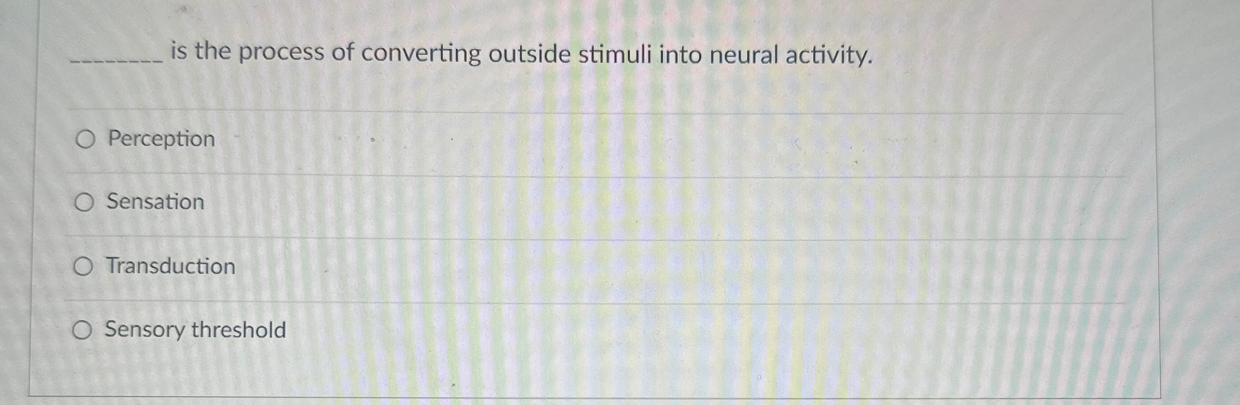 Solved is the process of converting outside stimuli into | Chegg.com
