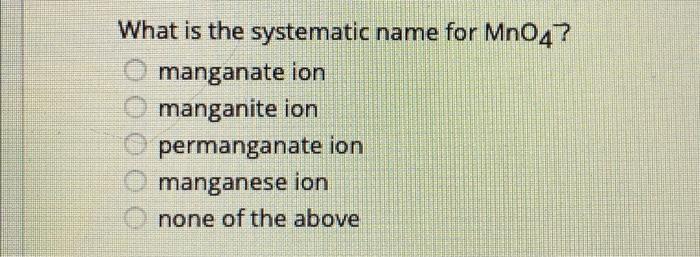 Solved What is the systematic name for MnO4 manganate ion | Chegg.com