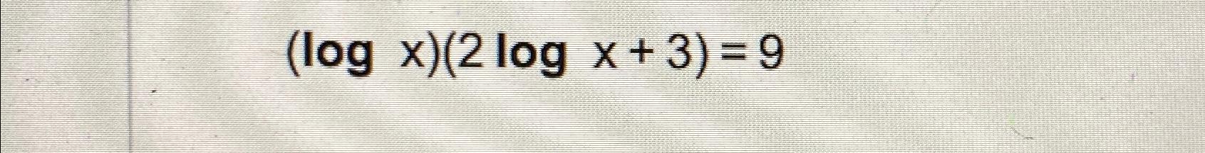 Solved (logx)(2logx+3)=9Solve the equation | Chegg.com