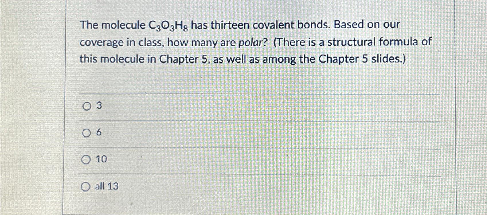 Solved The molecule C3O3H8 ﻿has thirteen covalent bonds. | Chegg.com