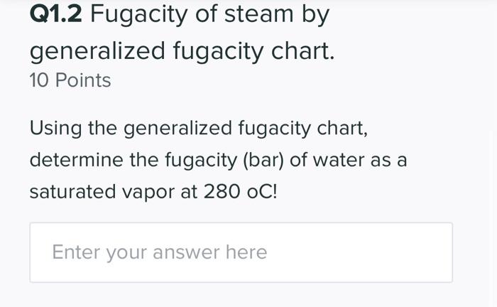 Solved Q1.1 Fugacity of steam by steam tables 10 Points | Chegg.com