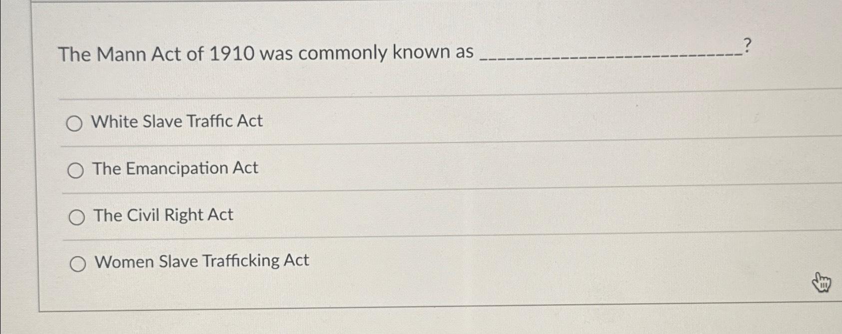 Solved The Mann Act of 1910 ﻿was commonly known as .White | Chegg.com