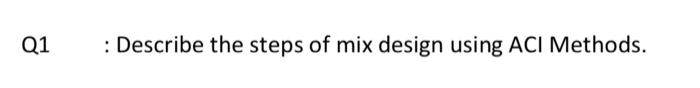 Solved Q1 : Describe the steps of mix design using ACI | Chegg.com
