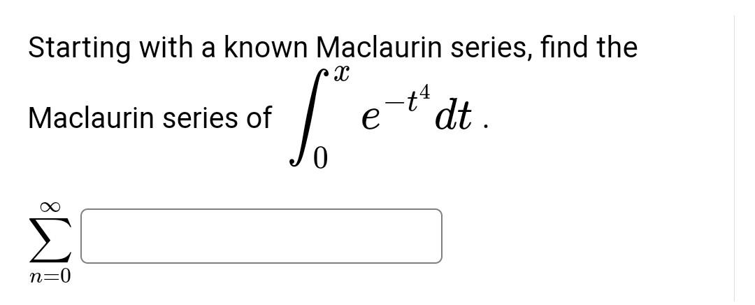 Solved Starting with a known Maclaurin series, find the | Chegg.com