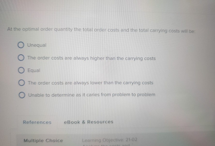 Solved At the optimal order quantity the total order costs | Chegg.com
