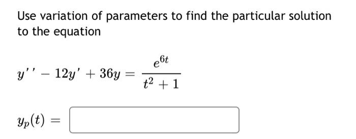 Solved Use Variation Of Parameters To Find The Particular