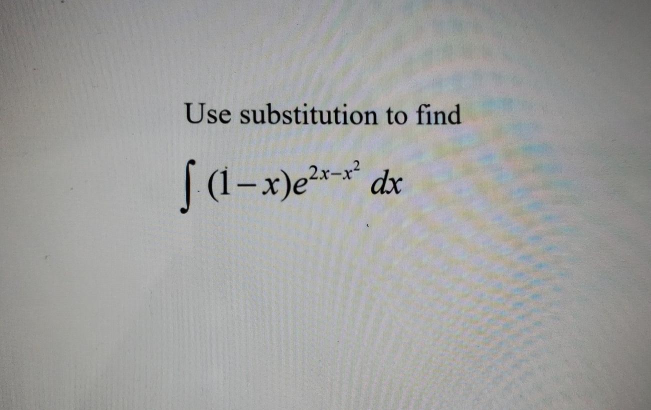 Solved Use substitution to find [ (1-x)e2x-** dx | Chegg.com
