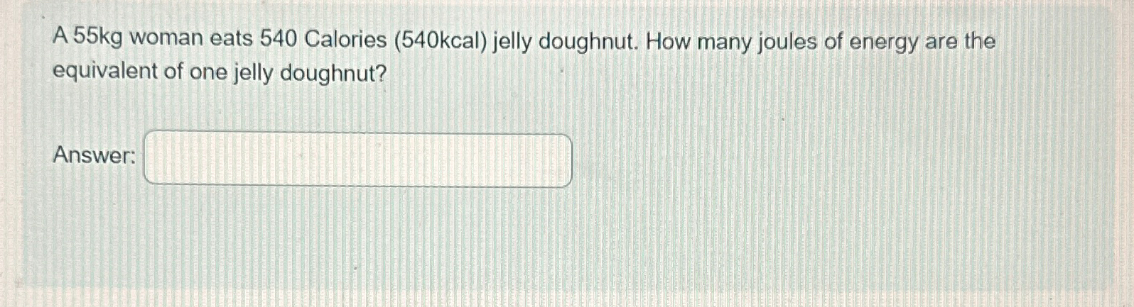Solved A 55kg woman eats 540 ﻿Calories (540 ﻿kcal) ﻿jelly | Chegg.com