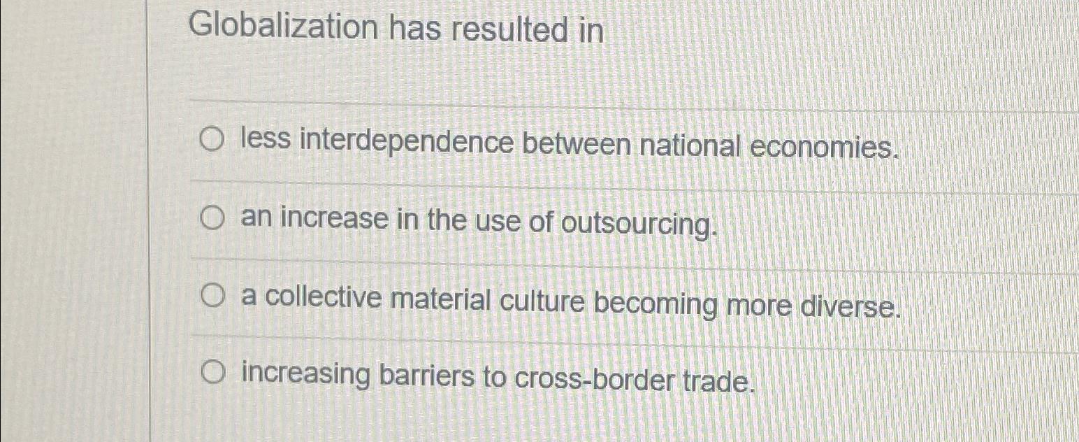 Solved Globalization has resulted inless interdependence | Chegg.com