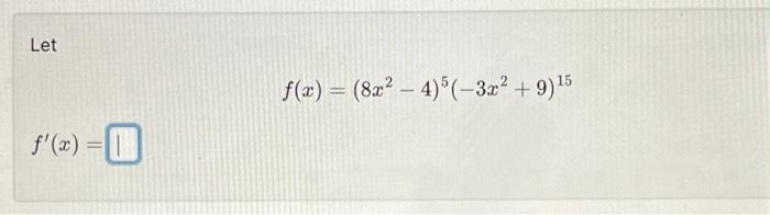 Solved Let f(x)=(8x2−4)5(−3x2+9)15 f′(x)= | Chegg.com