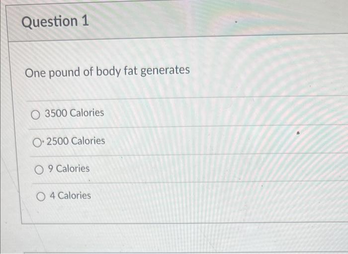 Solved Question 1 One pound of body fat generates O 3500 | Chegg.com