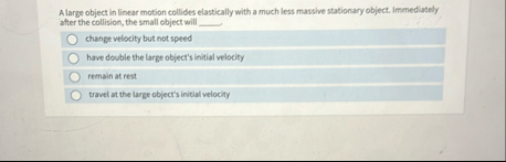 Solved A large object in linear motion collides elastically | Chegg.com