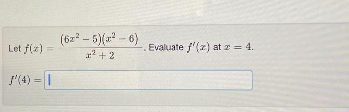 Solved Let f(x)=x2+2(6x2−5)(x2−6). Evaluate f′(x) at x=4 | Chegg.com