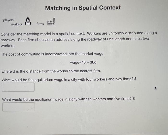 Solved Matching in Spatial Context players: workers firms | Chegg.com