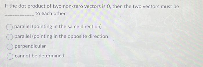 Solved If the dot product of two non-zero vectors is 0 , | Chegg.com