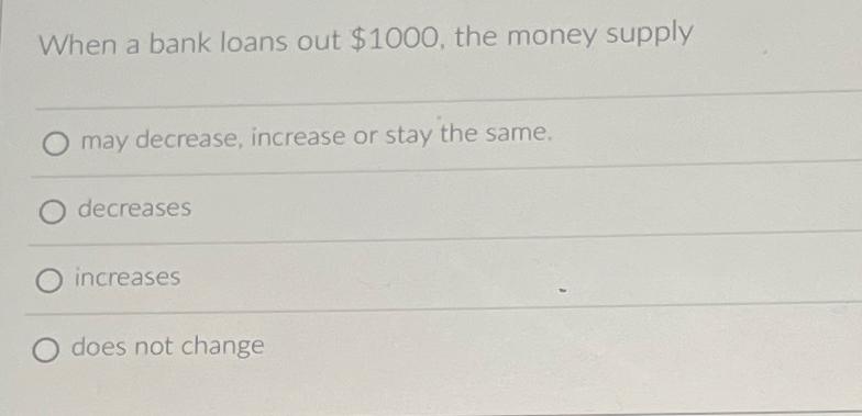 Solved When a bank loans out $1000, ﻿the money supplymay | Chegg.com
