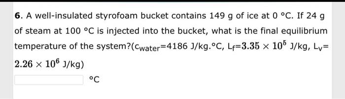 Solved 6. A well-insulated styrofoam bucket contains 149 g | Chegg.com