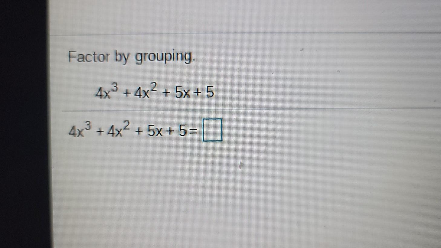 Solved Factor by grouping. 4x3 + 4x2 + 5x + 5 4x3+4x2 + 5x + | Chegg.com