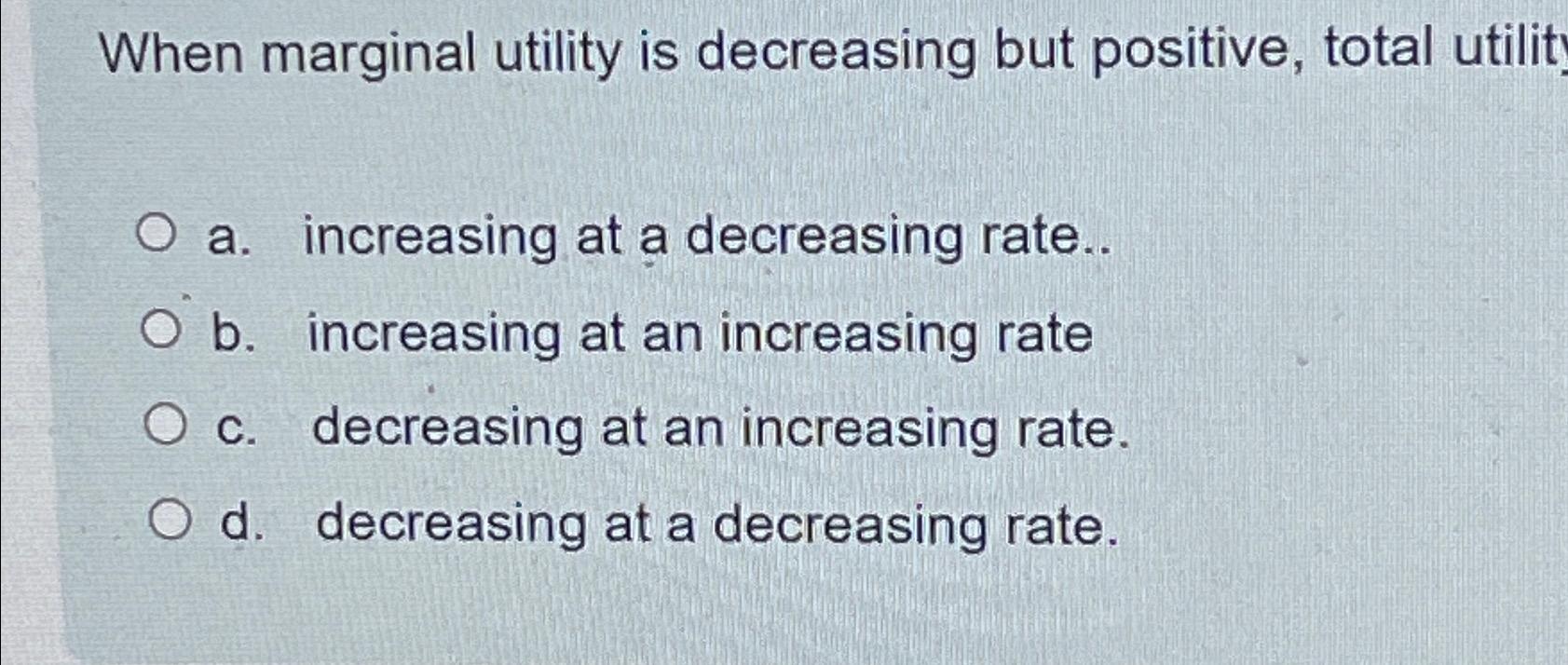 Solved When marginal utility is decreasing but positive, | Chegg.com