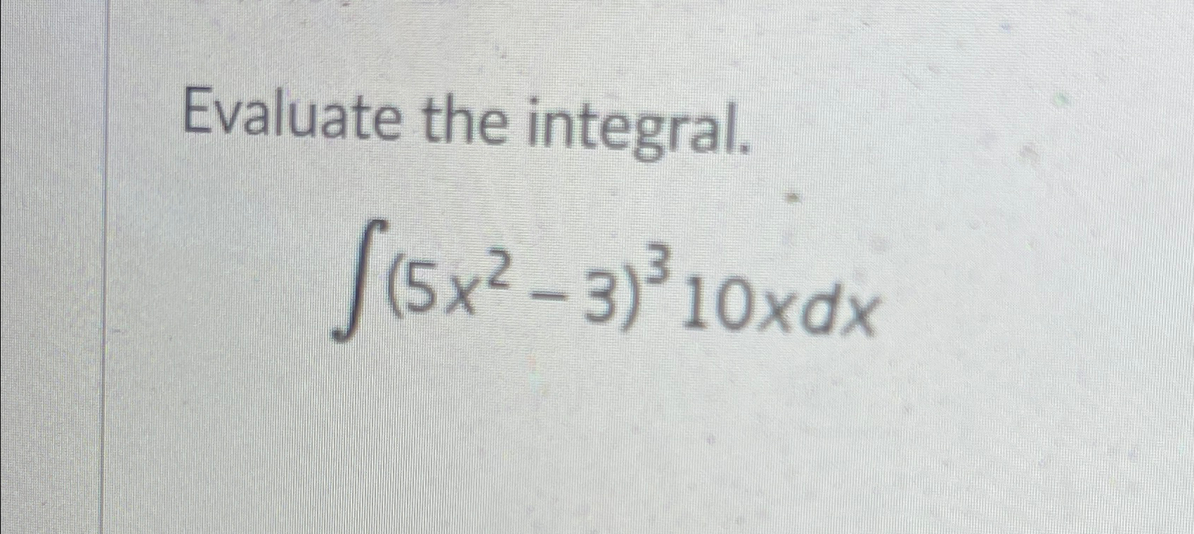 Solved Evaluate the integral.∫﻿﻿(5x2-3)310xdx | Chegg.com