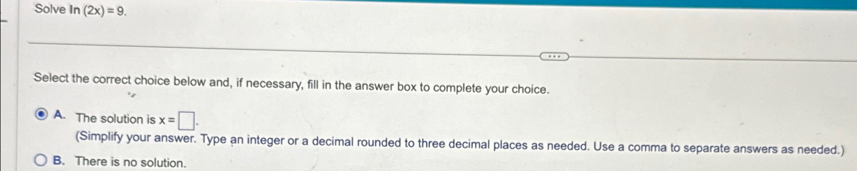 Solved Solve ln(2x)=9Select the correct choice below and, if | Chegg.com