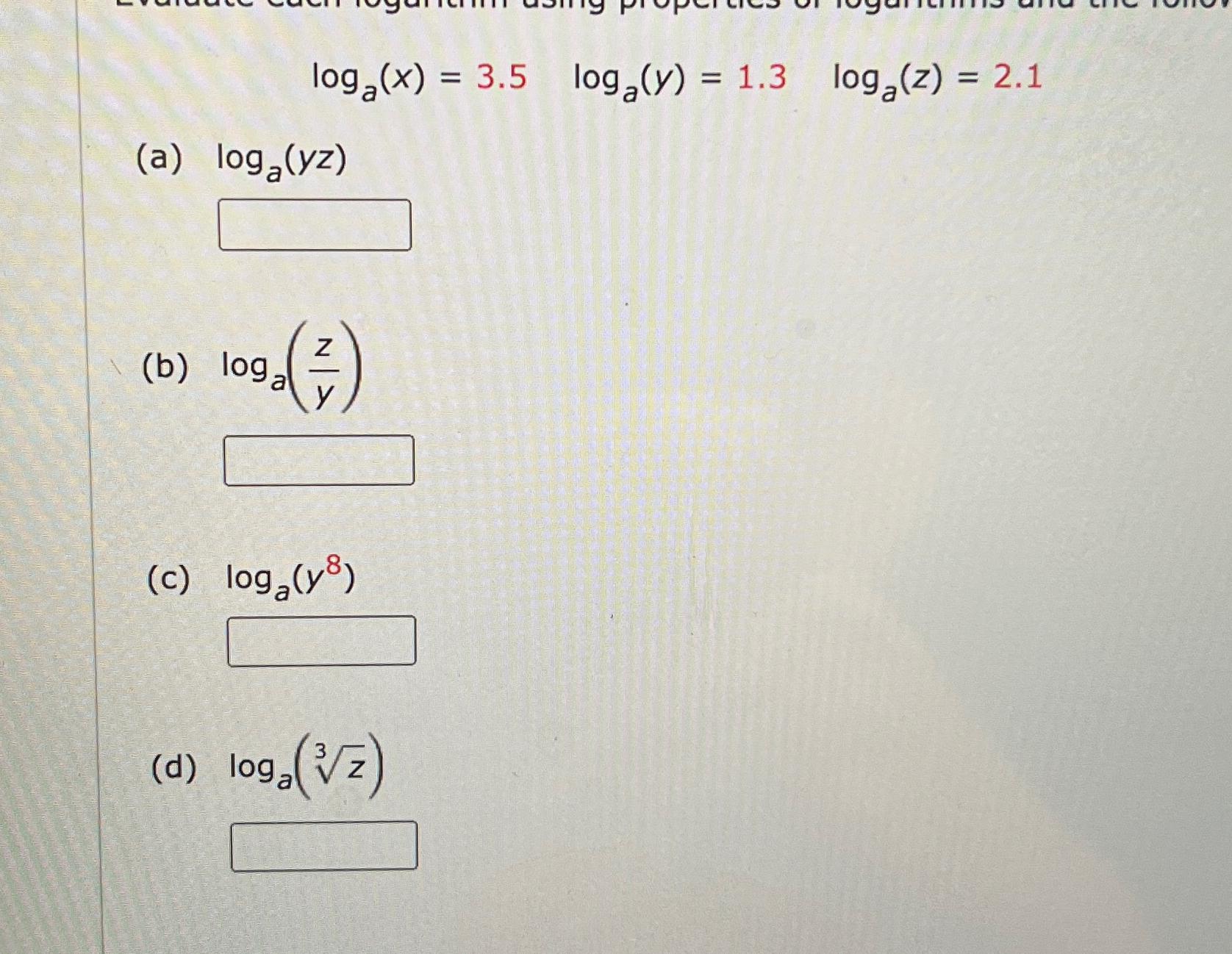 Solved loga(x)=3.5loga(y)=1.3,loga(z)=2.1(a) loga(yz)(b) log | Chegg.com