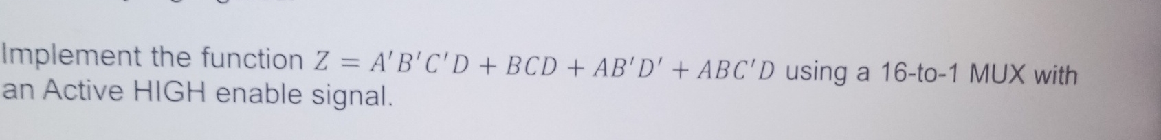 Solved Implement the function Z=A'B'C'D+BCD+AB'D'+ABC'D | Chegg.com