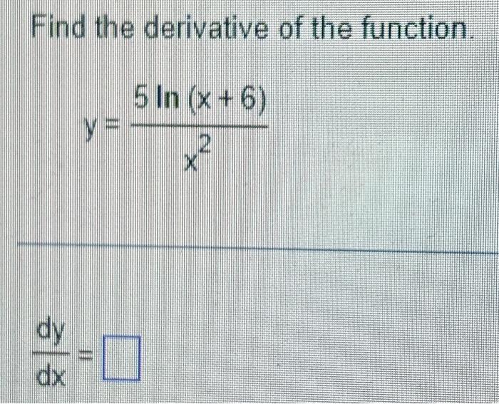 Solved Find the derivative of the function. 5 In (x + 6) ㅎㅎ | Chegg.com