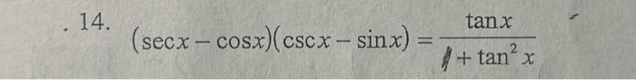 Solved 14. (secx – cosx)(cscx – sinx)= - tanx + tan² x | Chegg.com