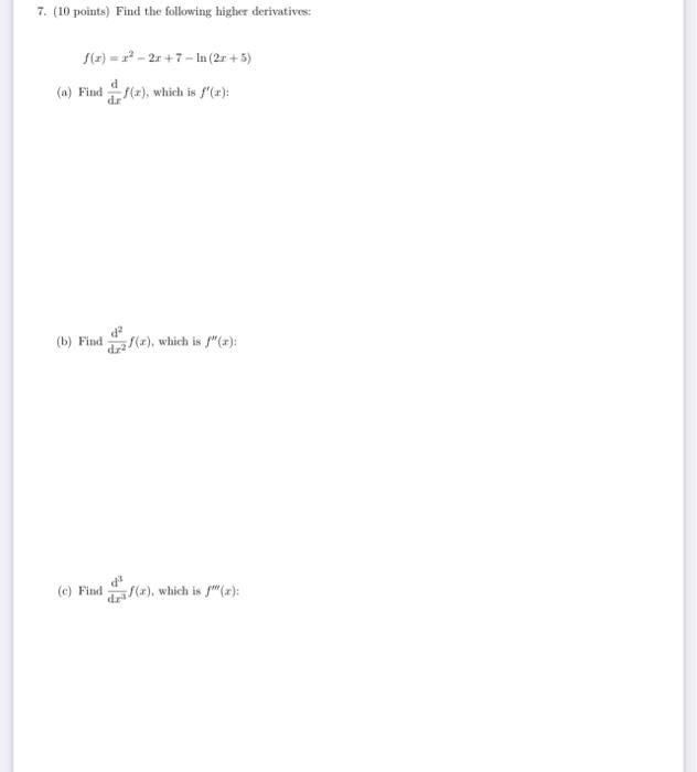 Solved 7. (10 points) Find the following higher derivatives: | Chegg.com Solved 7. (10 points) Find the following higher derivatives: | Chegg.com