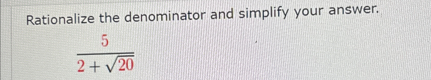 Solved Rationalize the denominator and simplify your | Chegg.com