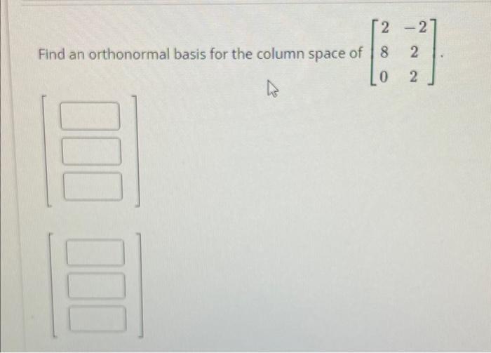 Solved Find an orthonormal basis for the column space of | Chegg.com