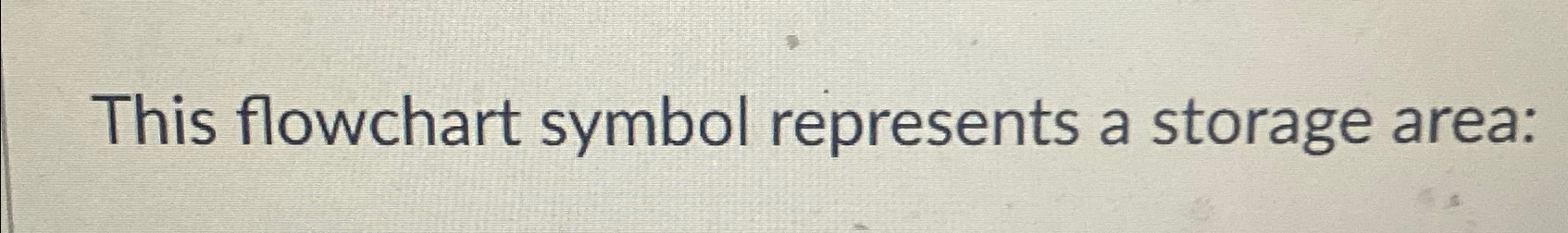 Solved This flowchart symbol represents a storage area: | Chegg.com