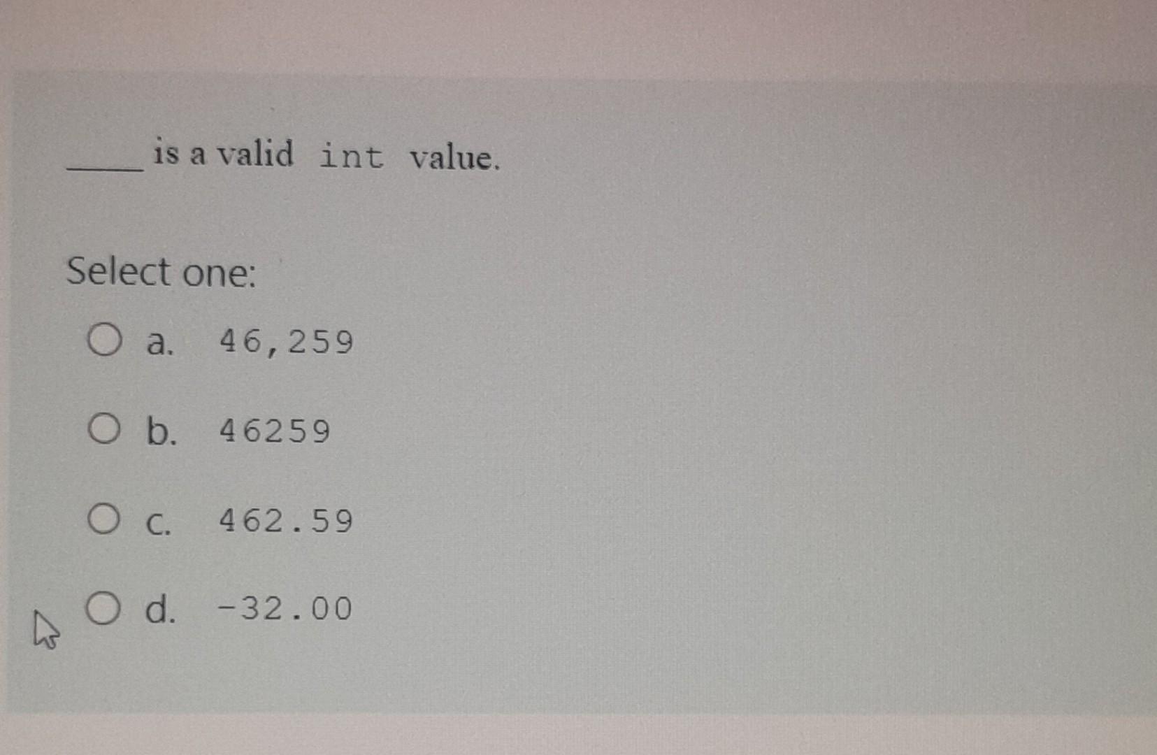Solved Select one: a. 46,259 b. 46259 C. 462.59 d. −32.00 | Chegg.com