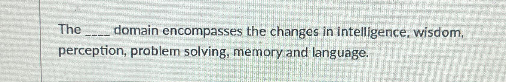 Solved The domain encompasses the changes in intelligence, | Chegg.com